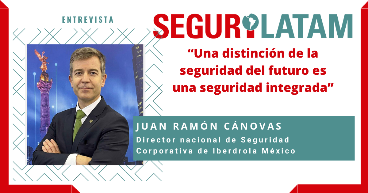 Entrevista a Juan Ramón Cánovas (Iberdrola México) - Segurilatam