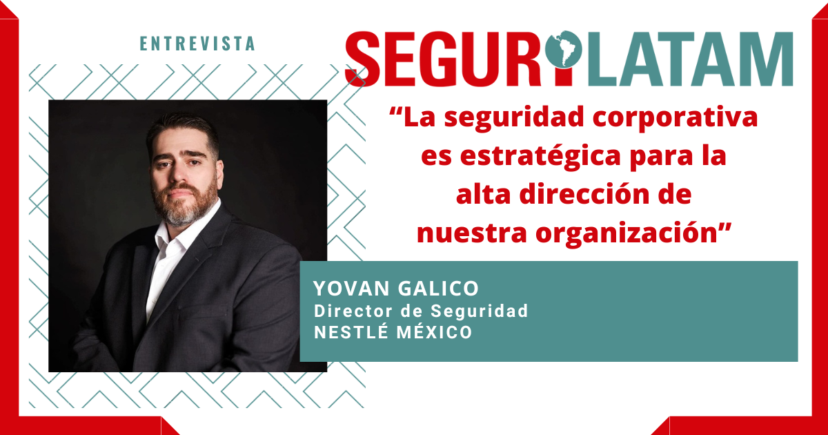 Seguridad corporativa: Yovan Galico (Nestlé México) - Segurilatam